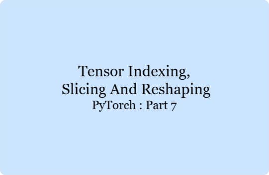 Chapter 7: Tensor Indexing, Slicing and Reshaping Chapter 7: Tensor Indexing, Slicing and Reshaping